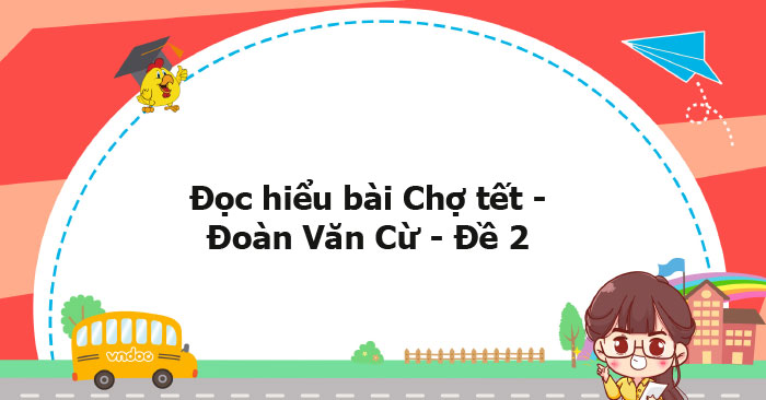 Đọc hiểu bài Chợ tết - Đoàn Văn Cừ - Đề 2 - Luyện đề đọc hiểu Ngữ văn 9 ...