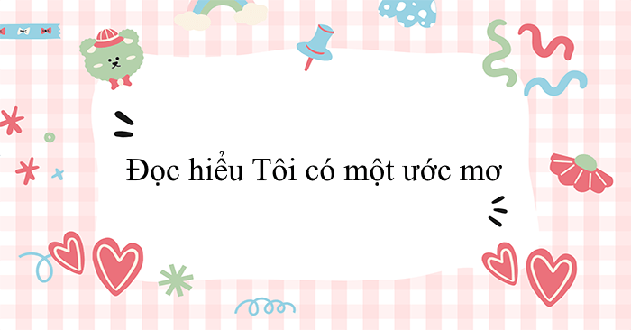 Đọc hiểu Tôi có một ước mơ - Đề đọc hiểu Ngữ văn 10 - VnDoc.com