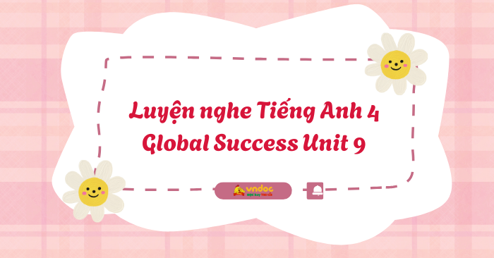 Luyện nghe Tiếng Anh 4 Global Success Unit 9 - Các bài tập luyện nghe ...