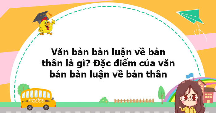 Văn bản bàn luận về bản thân là gì? Đặc điểm của văn bản bàn luận về ...