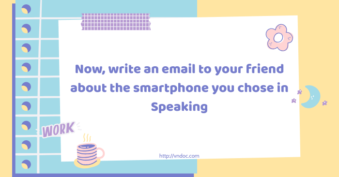 Now, write an email to your friend about the smartphone you chose in ...