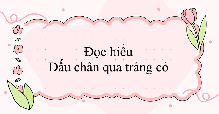 Đọc hiểu Dấu chân qua trảng cỏ - Đề đọc hiểu Ngữ văn 12 - VnDoc.com