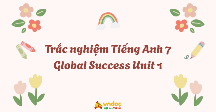 Trắc nghiệm Tiếng Anh 7 Global Success Unit 1 - Ôn tập tiếng Anh 7 ...