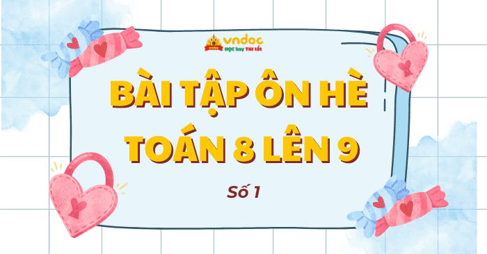 Bài tập ôn hè Toán 8 lên 9 - Bài tập ôn hè lớp 8 môn Toán có đáp án ...